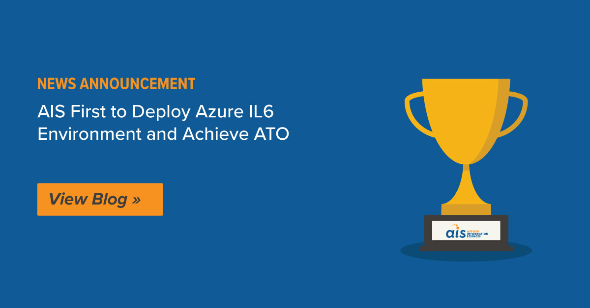 AIS First to Procure Azure IL6 Environment AND Achieve ATO!